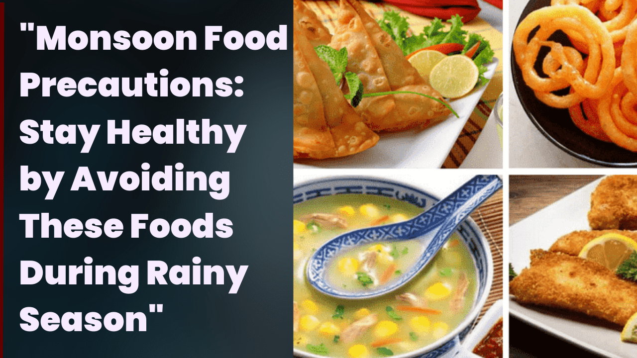 "Monsoon Food Precautions: Stay Healthy by Avoiding These Foods During ...